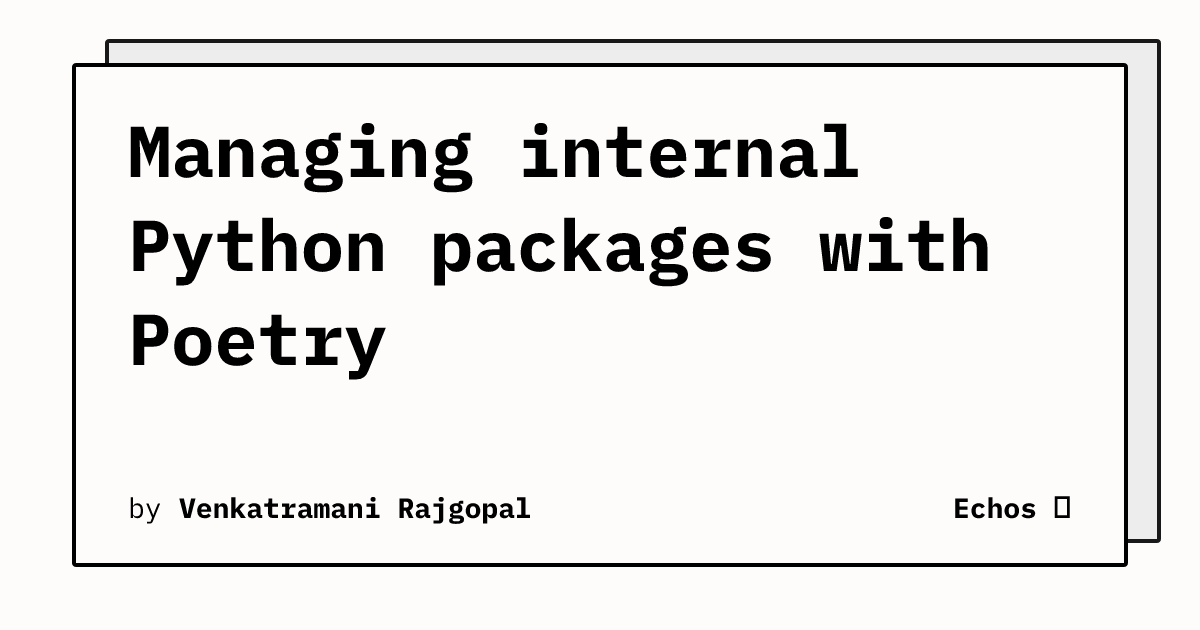 Managing internal Python packages with Poetry | Echos 📣